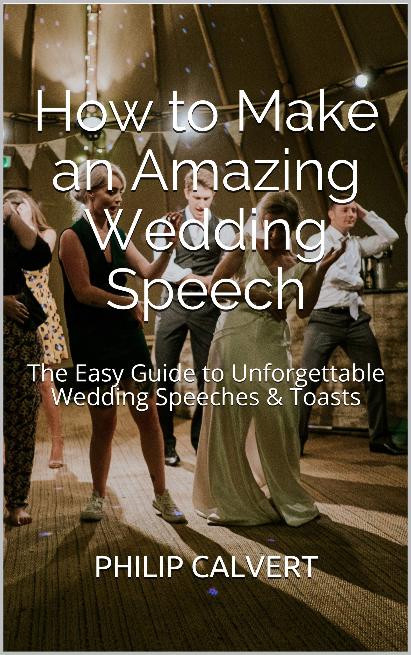How to Make an Amazing Wedding Speech: The Easy Guide to Unforgettable ...