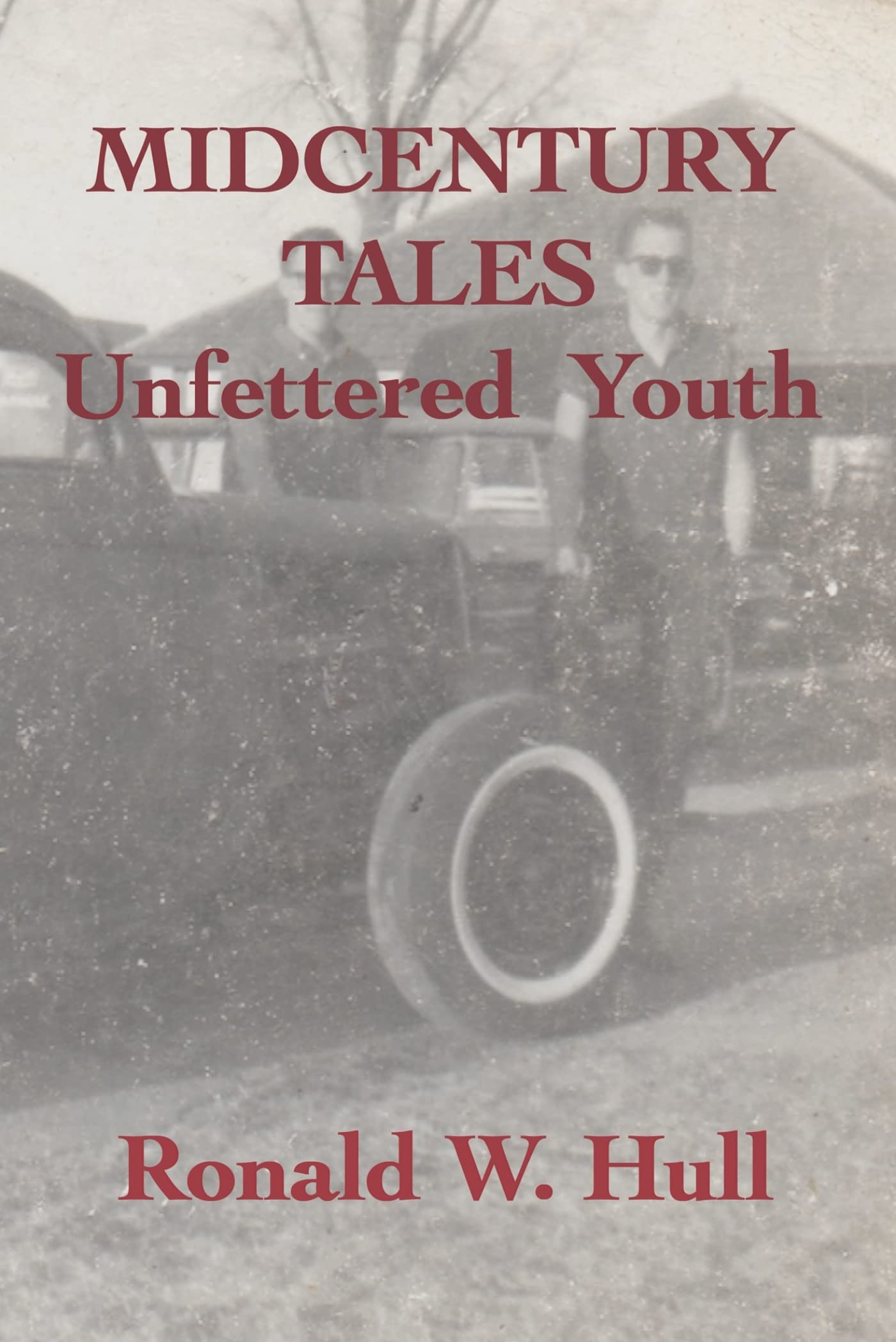Midcentury Tales: Unfettered Youth by Ronald W Hull | Goodreads