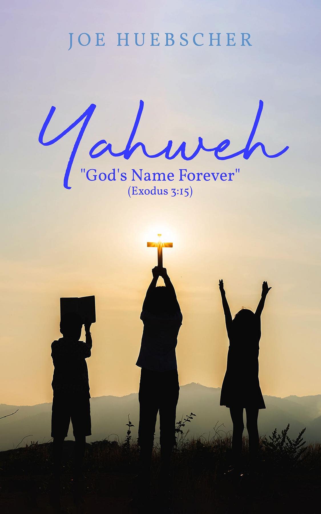 Yahweh: "God's Name Forever" (Exodus 3: 15) by Joe Huebscher | Goodreads