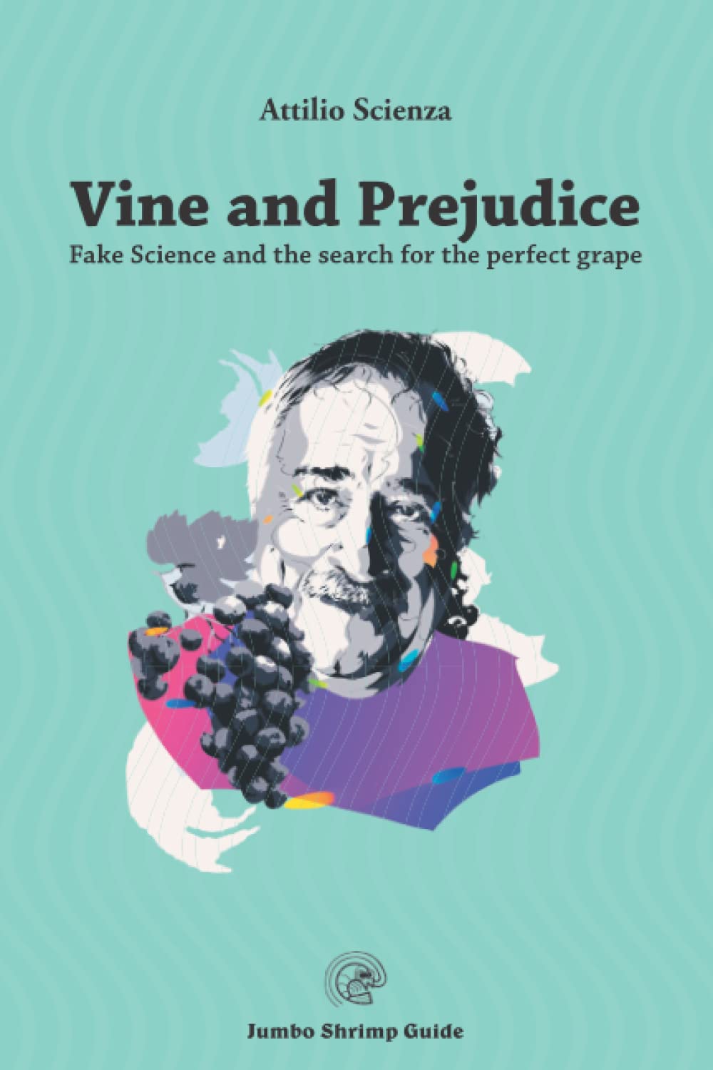 Vine and Prejudice: Fake Science and the search for the perfect grape by Attilio Scienza | Goodreads