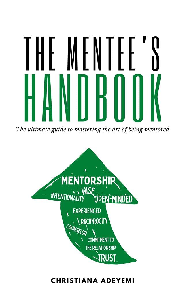 The Mentee's Handbook: the ultimate guide to mastering the art of being mentored by Christiana ...