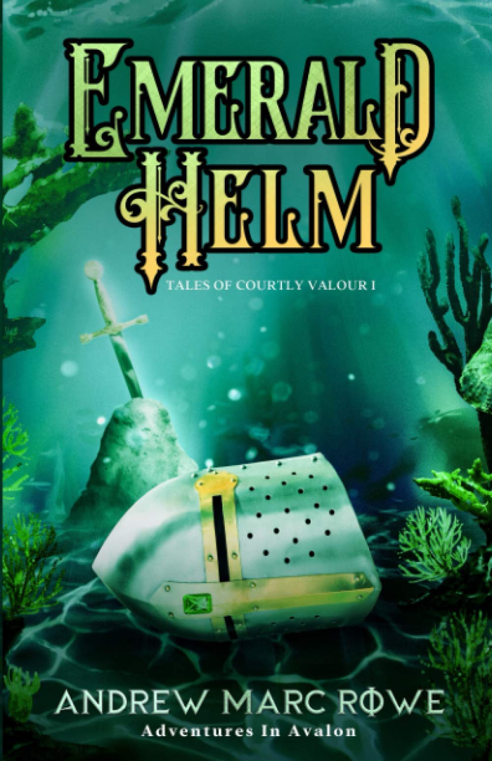 Emerald Helm: Tales Of Courtly Valour I by Andrew Marc Rowe | Goodreads