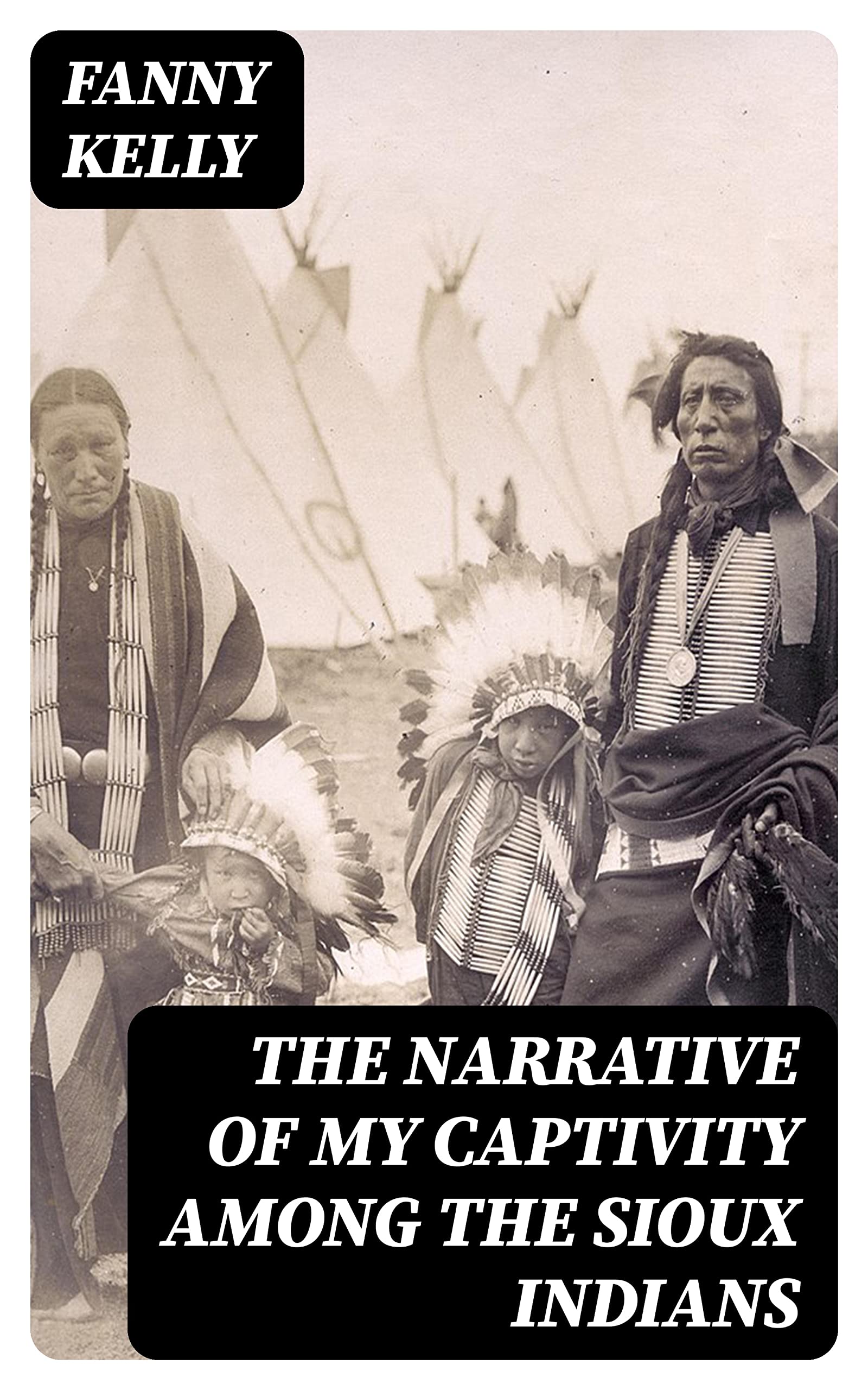 The Narrative of My Captivity Among the Sioux Indians: With a Brief ...