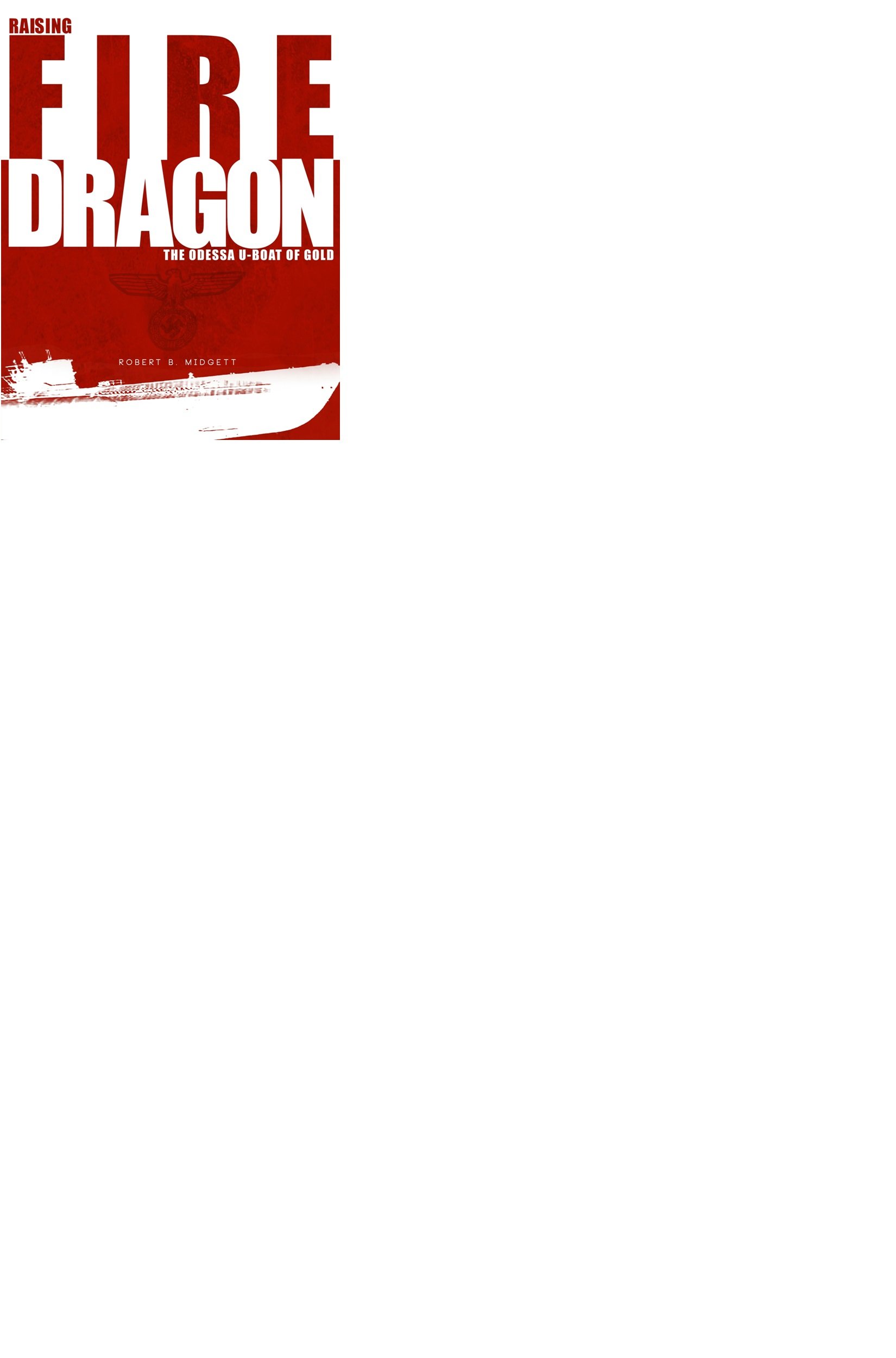 Fire Dragon: The Odessa U-boat of Gold by Robert Midgett | Goodreads