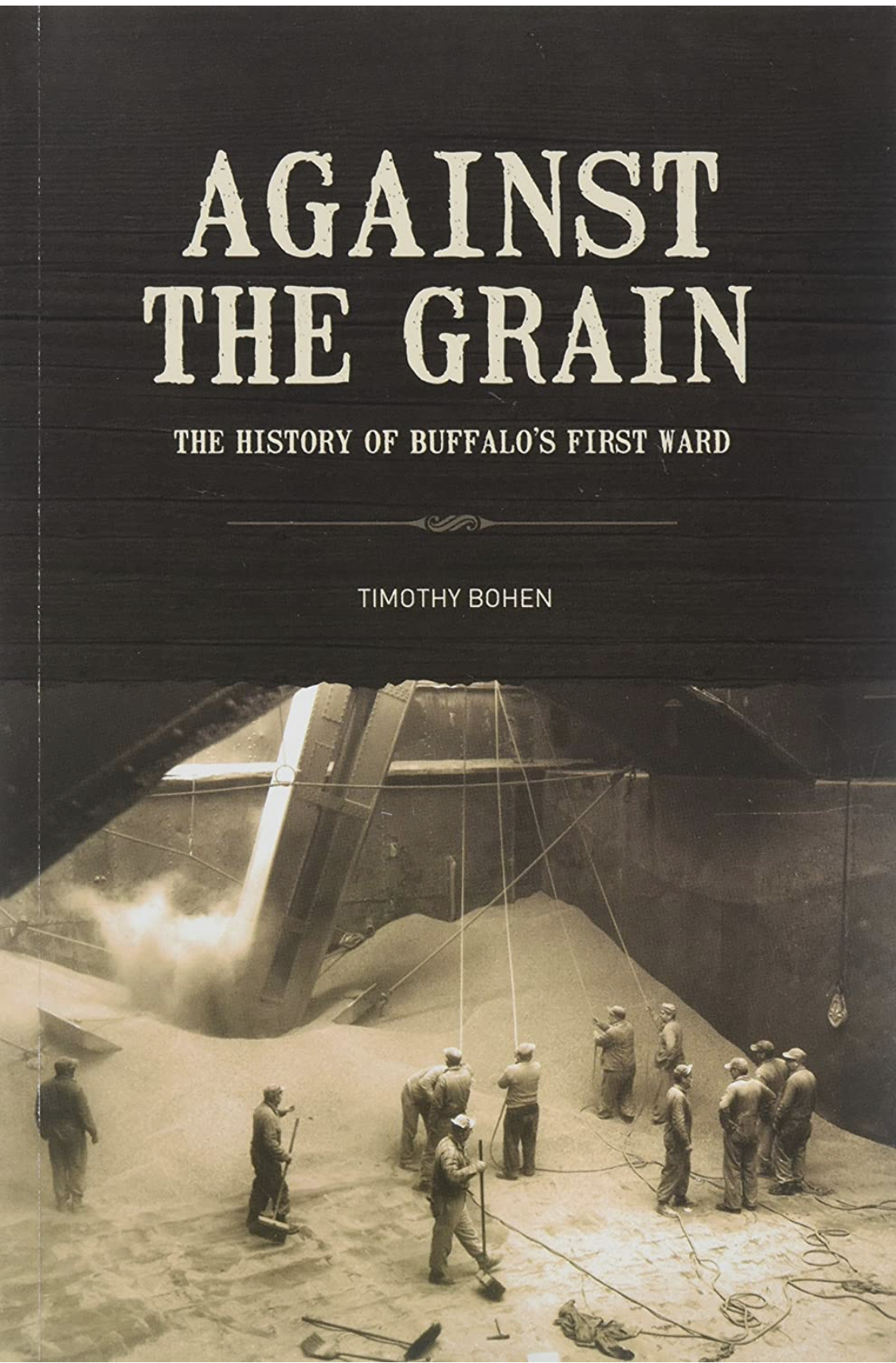 Against the Grain: The History of Buffalo's First Ward by Timothy Bohen ...