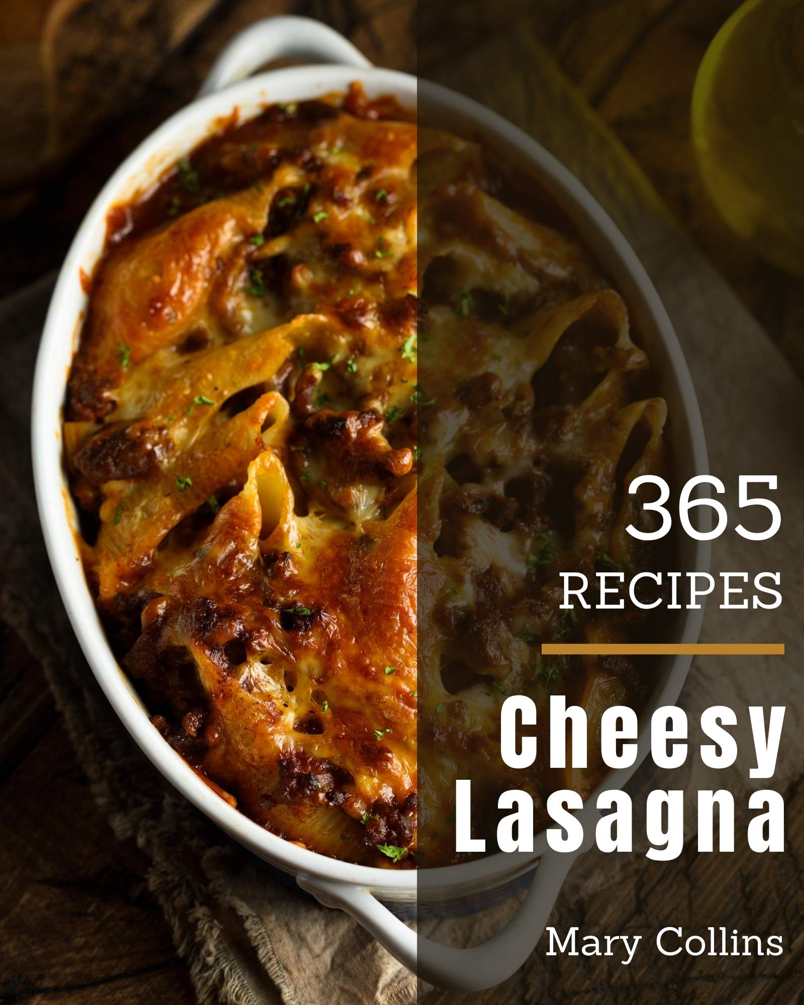365 Cheesy Lasagna Recipes: A Cheesy Lasagna Cookbook from the Heart ...