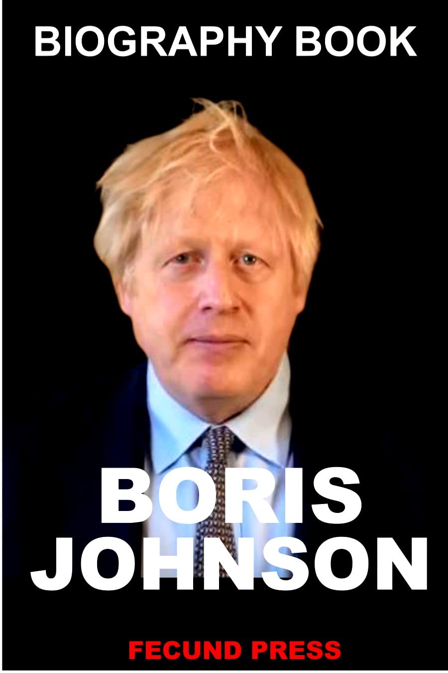 BORIS JOHNSON: A BIOGRAPHY by FECUND PRESS | Goodreads
