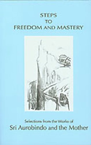 Steps to Freedom and Mastery: Selections from the Works of Sri ...