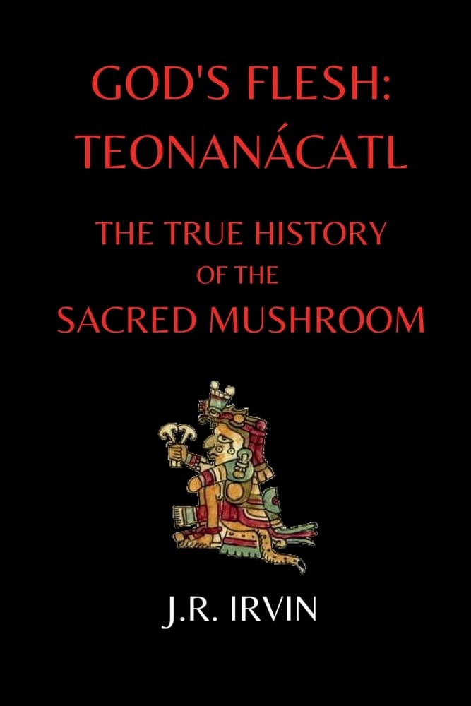 God's Flesh: Teonanácatl: The True History of the Sacred Mushroom by ...
