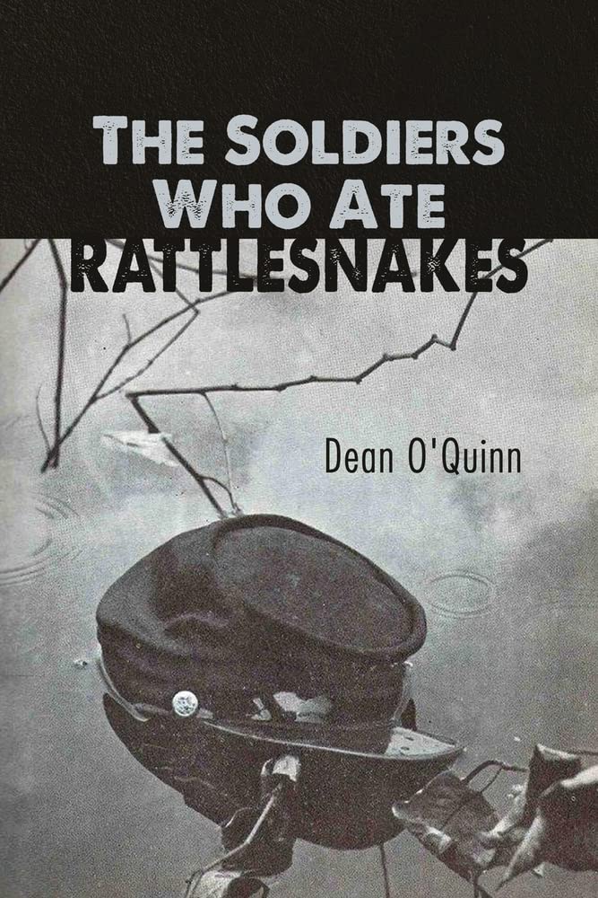 The Soldiers Who Ate Rattlesnakes by Dean O'Quinn | Goodreads