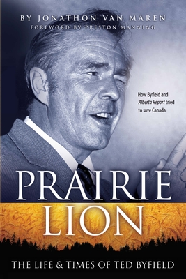 Prairie Lion: The Life & Times of Ted Byfield by Jonathon Van Maren | Goodreads