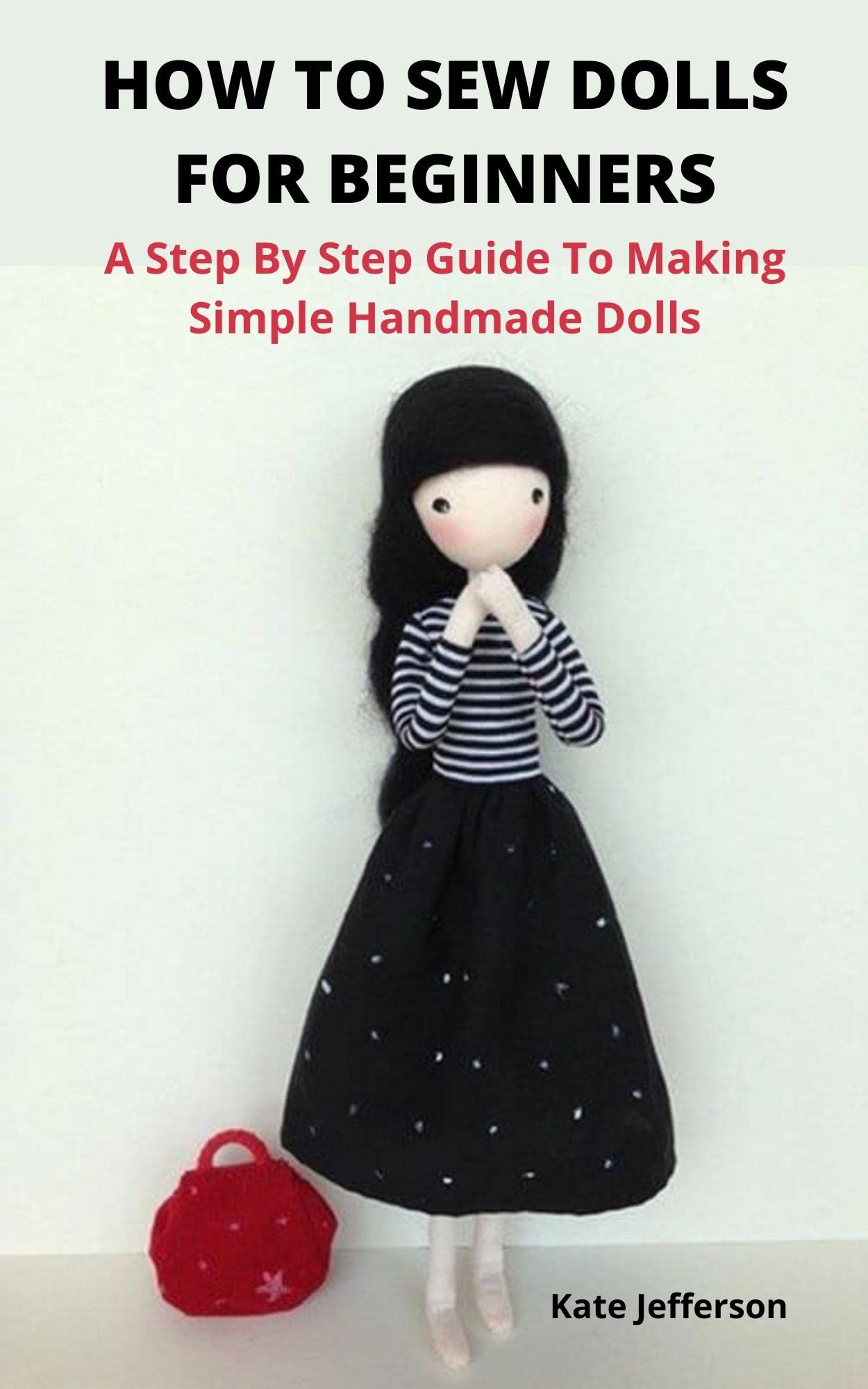 HOW TO SEW DOLLS FOR BEGINNERS: A Step By Step Guide to Making Simple ...