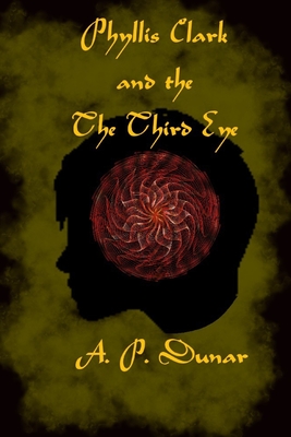 Phyllis Clark and the Thrid Eye by A P Dunar | Goodreads
