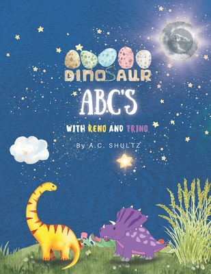 DINOSAUR ABC'S WITH RENO AND TRINO by A. C. Shultz | Goodreads