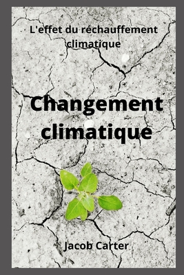 Changement climatique: L'effet du r chauffement climatique by Jacob Carter | Goodreads
