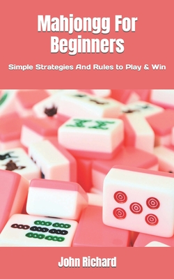 Mahjongg For Beginners: Simple Strategies And Rules to Play & Win by ...