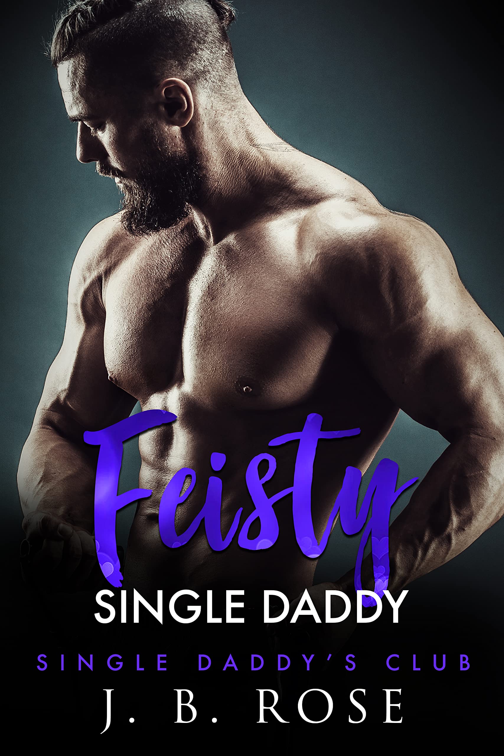 Feisty Single Daddy (Single Daddy's Club #9) by J.B. Rose | Goodreads
