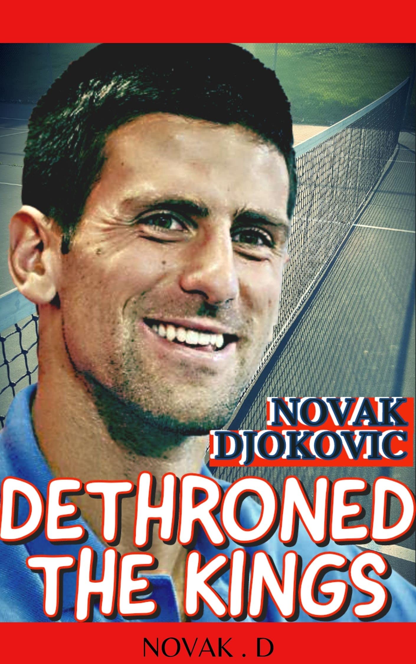 Novak Djokovic: Dethroned The Kings — (REVISED EDITION) The Journey And Lesson From My Life So ...