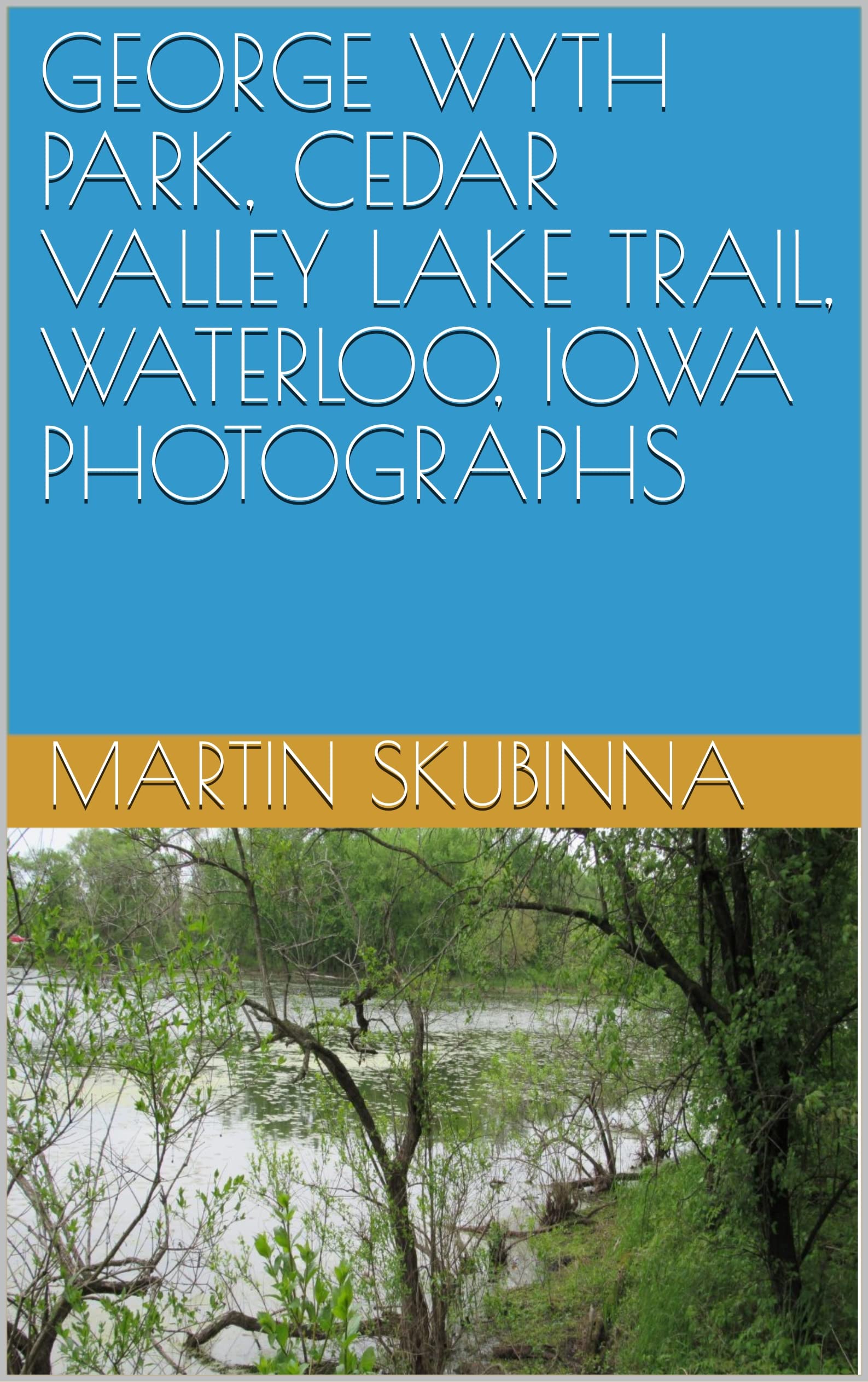 GEORGE WYTH PARK, CEDAR VALLEY LAKE TRAIL, WATERLOO, IOWA PHOTOGRAPHS ...