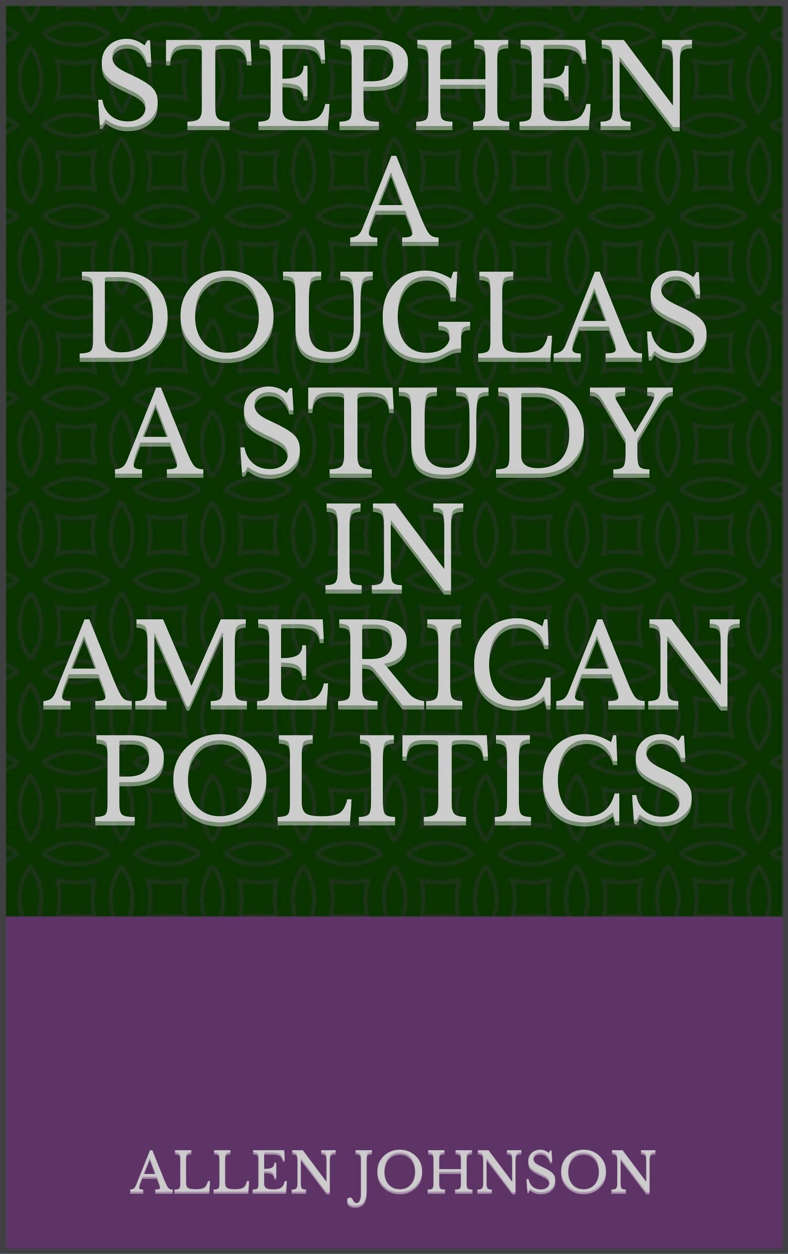 Stephen A Douglas A Study in American Politics by Allen Johnson | Goodreads