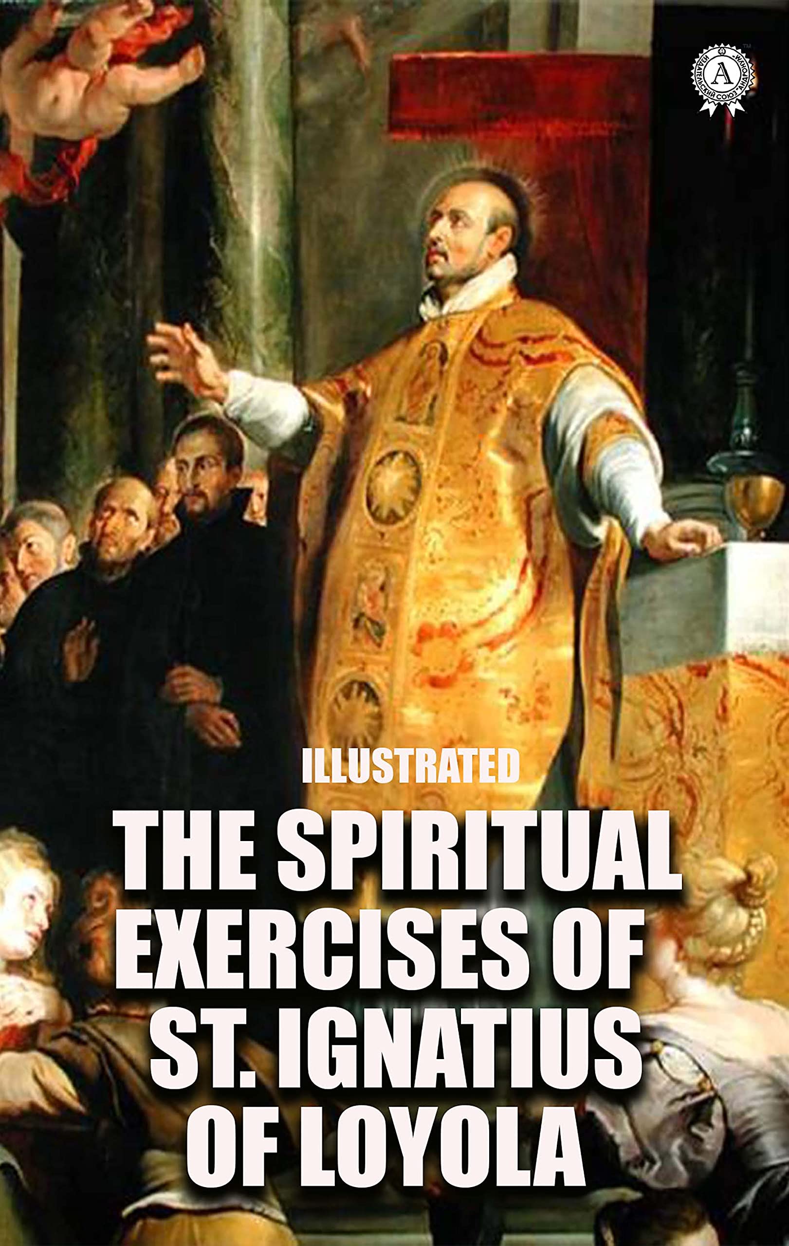 The Spiritual Exercises of St. Ignatius of Loyola. Illustrated by ...