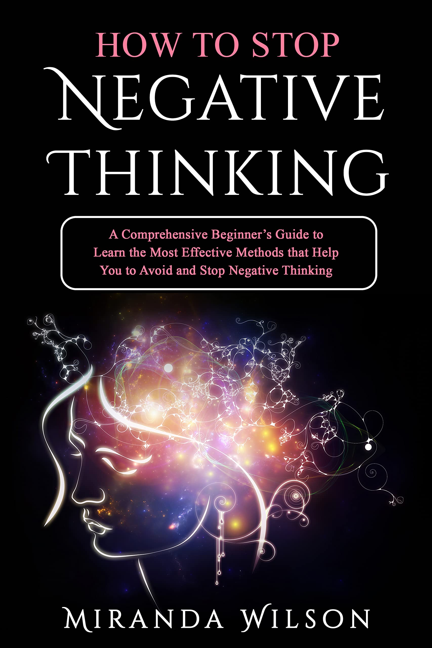 How to Stop Negative Thinking: A Comprehensive Beginner’s Guide to ...