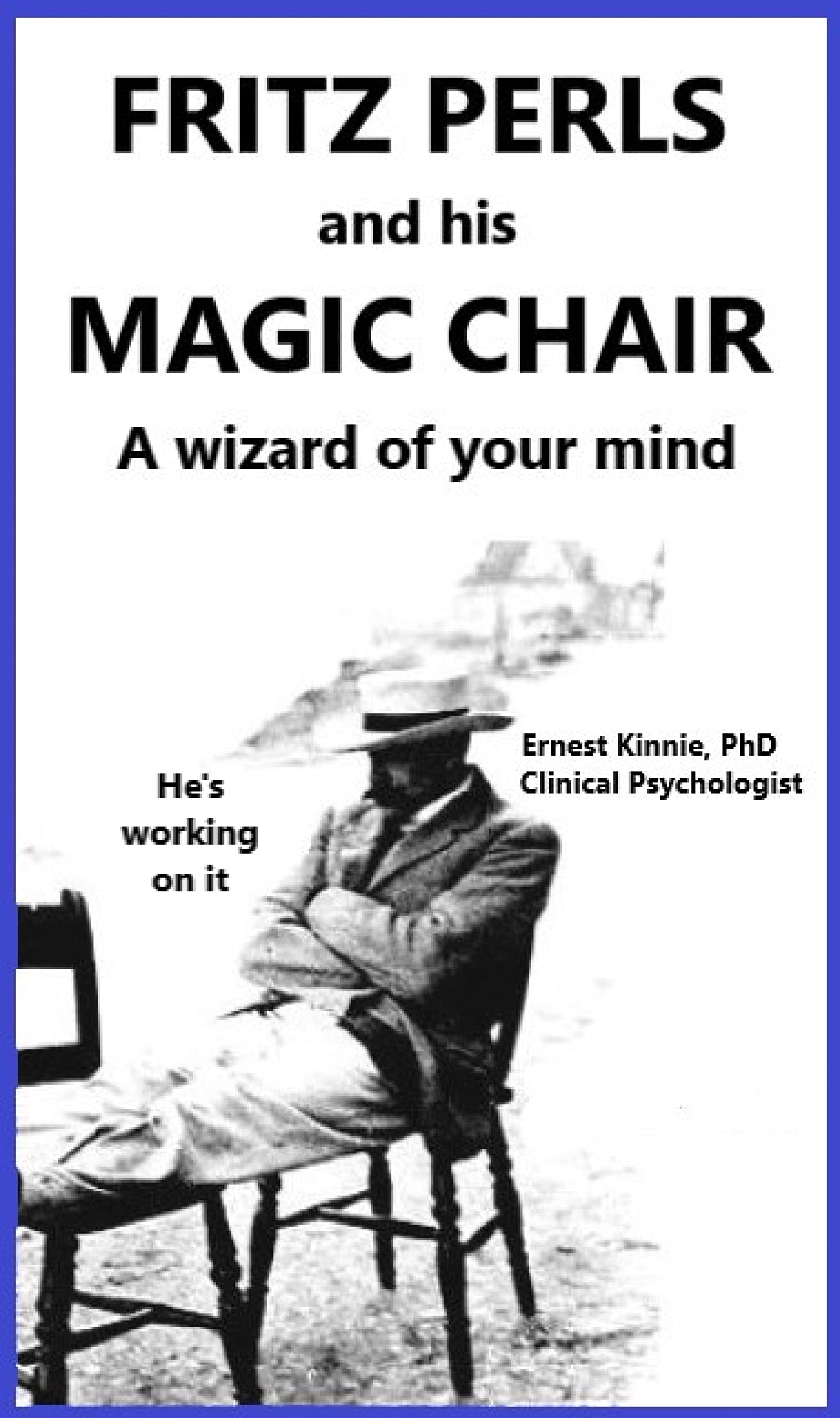 Fritz Perls and his Magic Chair: a wizard of your mind by Ernest Kinnie ...