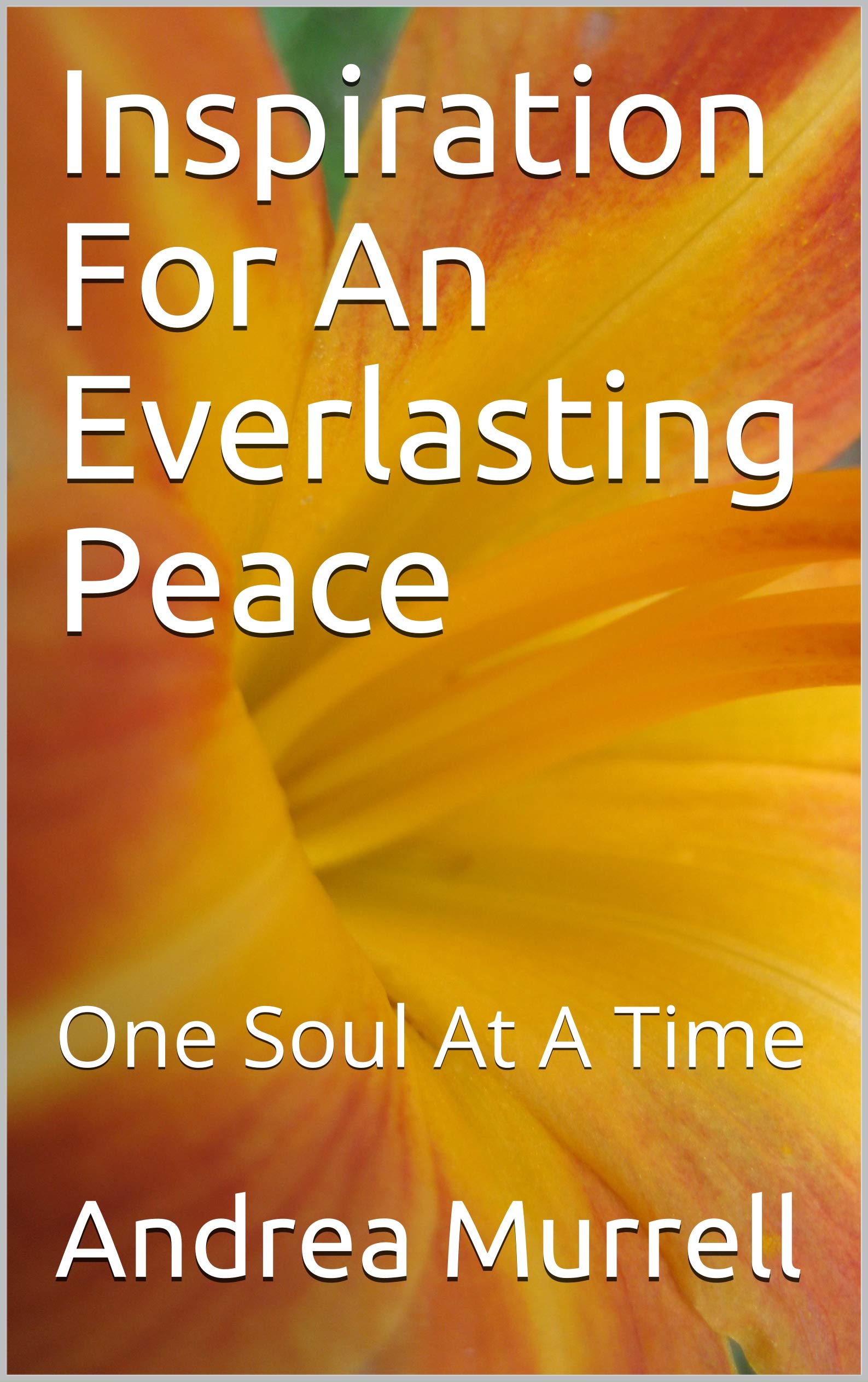 Inspiration For An Everlasting Peace: One Soul At A Time by Andrea ...