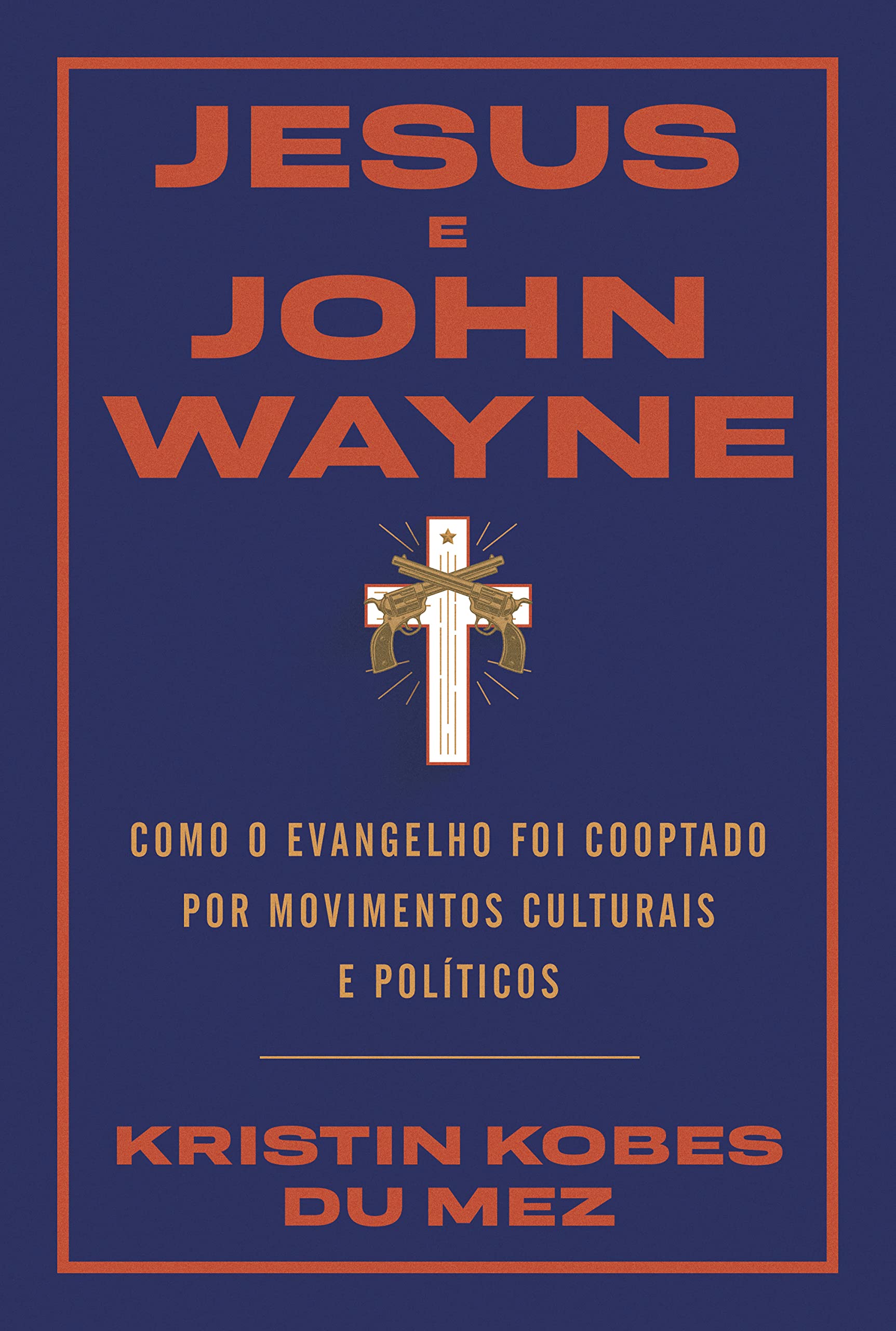 Jesus e John Wayne: Como o Evangelho foi Cooptado por Movimentos ...