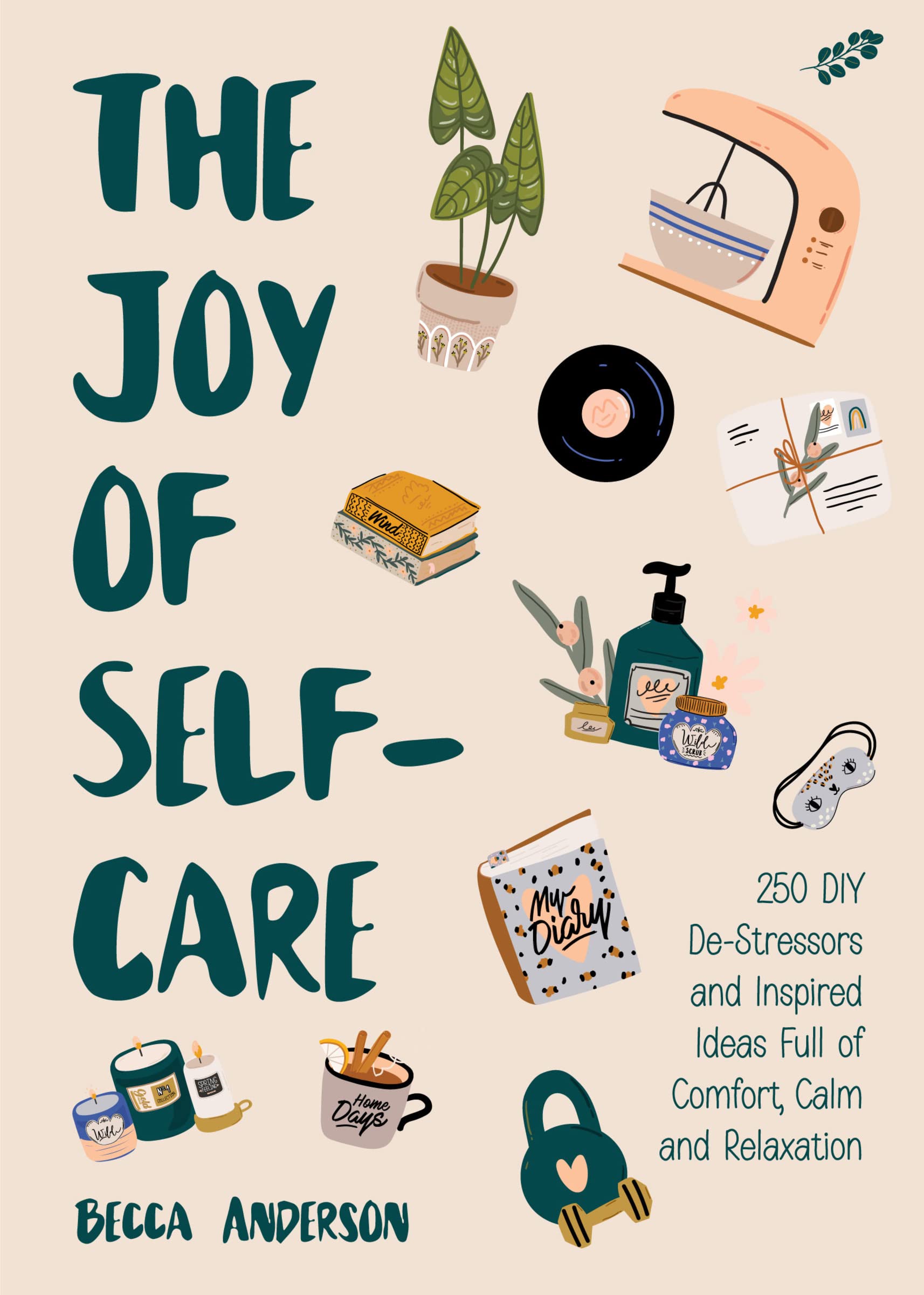 The Joy of Self-Care: 250 DIY De-Stressors and Inspired Ideas Full of ...