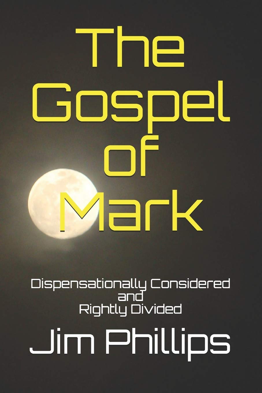 The Gospel of Mark: Dispensationally Considered by Jim Phillips | Goodreads