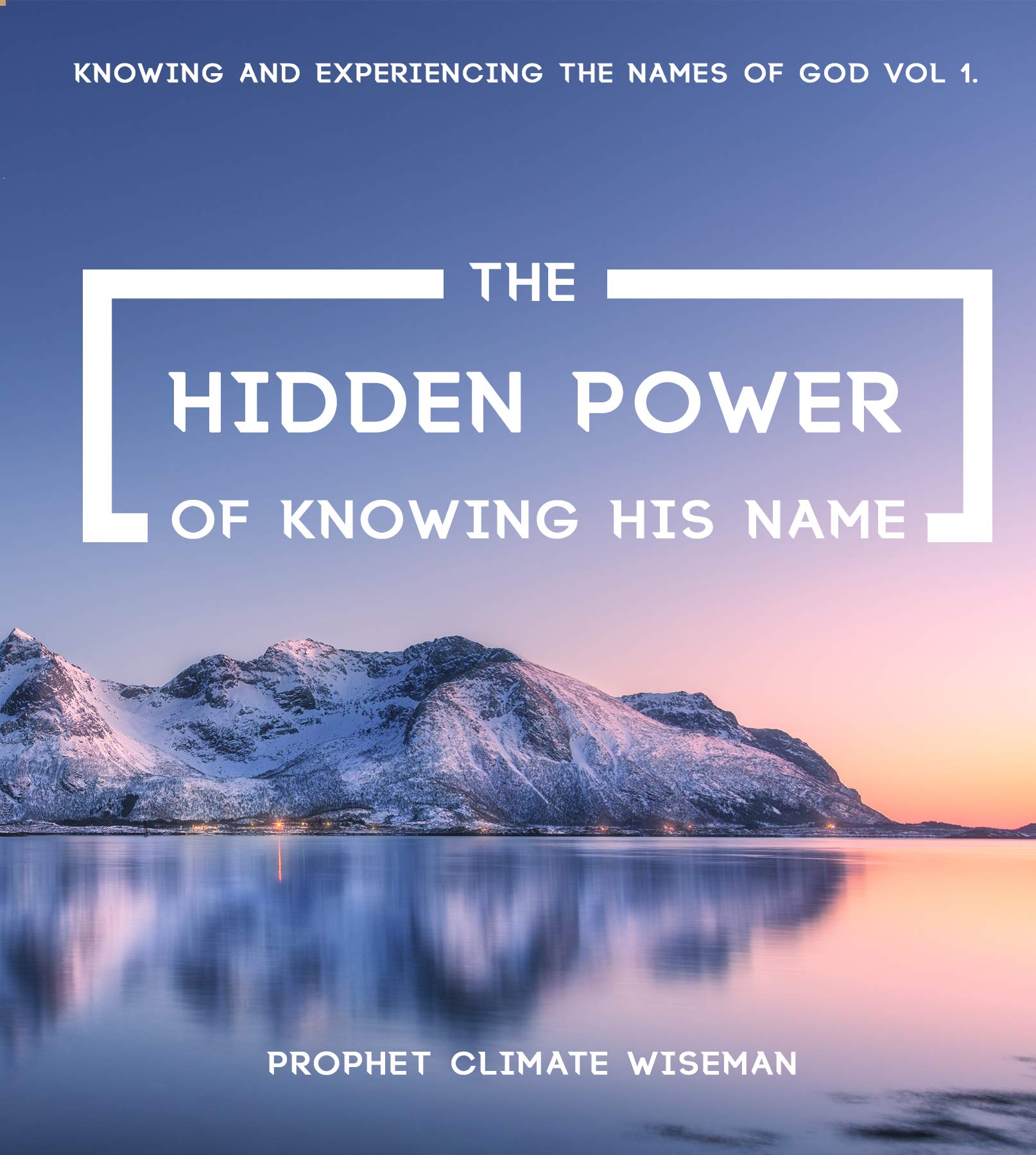 The Hidden Power of Knowing His Name by Prophet Climate Wiseman | Goodreads