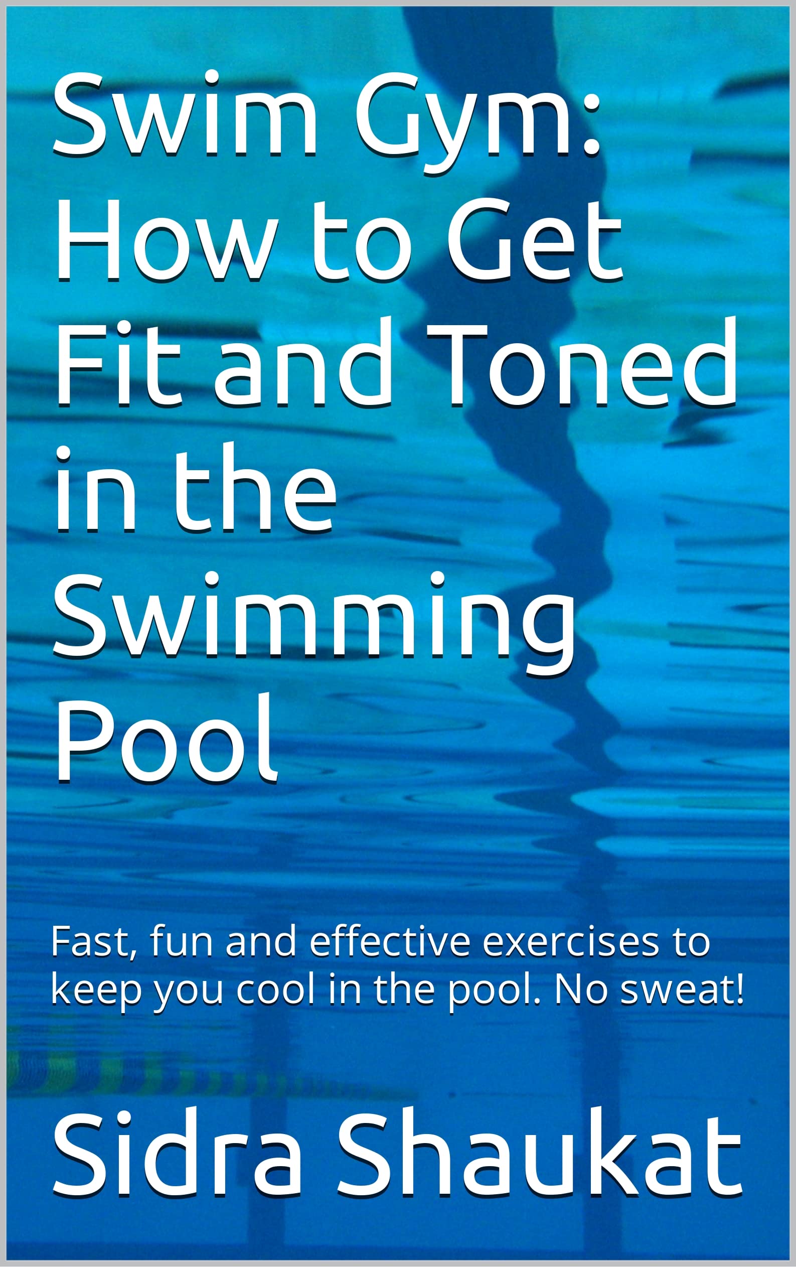 Swim Gym: How to Get Fit and Toned in the Swimming Pool: Fast, fun and ...
