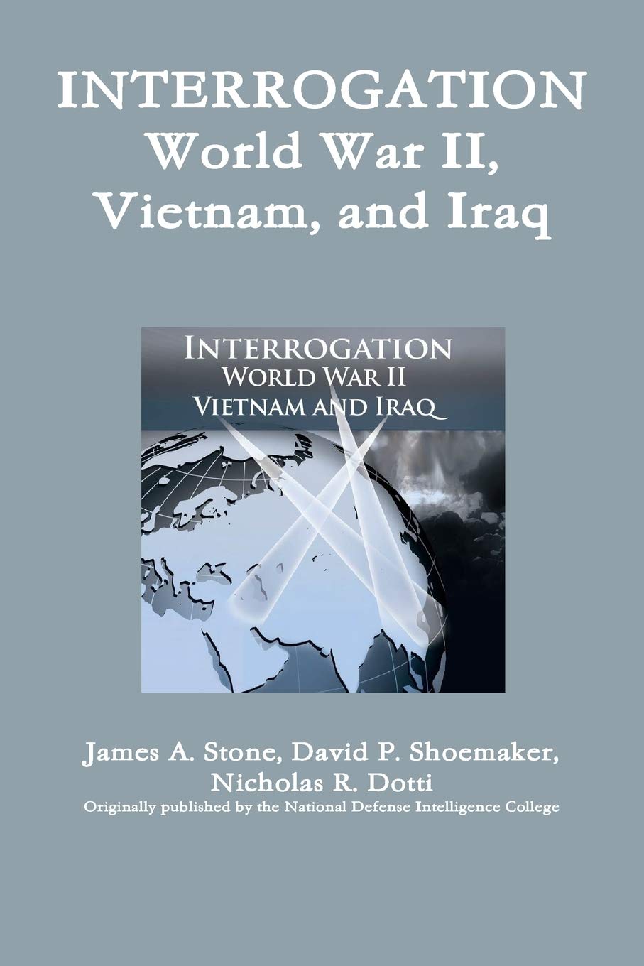 Interrogation: World War II, Vietnam, and Iraq by James A. Stone ...
