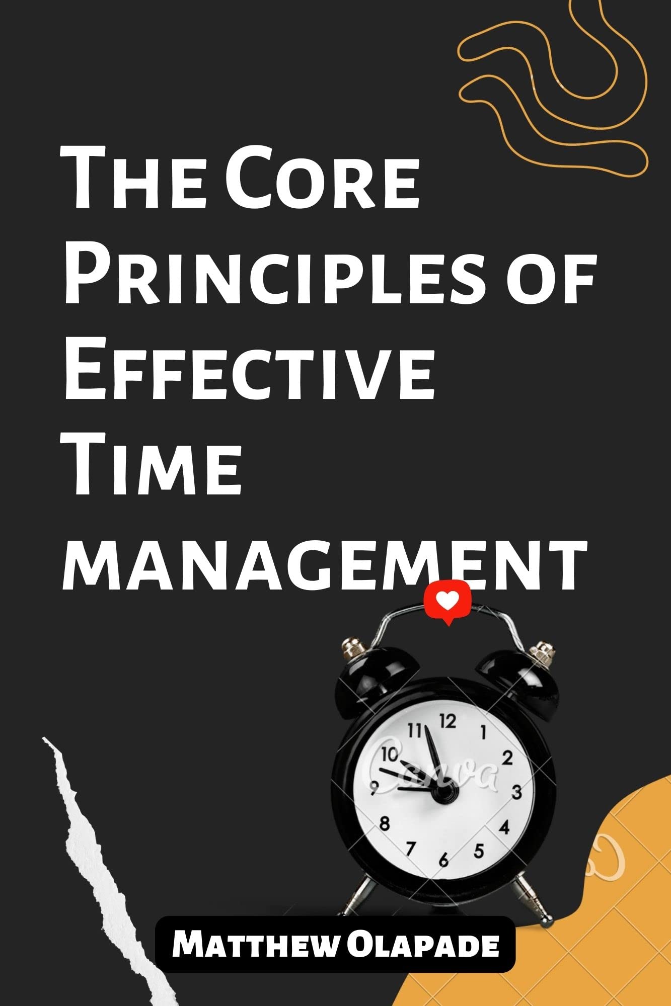 THE CORE PRINCIPLES OF EFFECTIVE TIME MANAGEMENT: The Four Secrets of ...