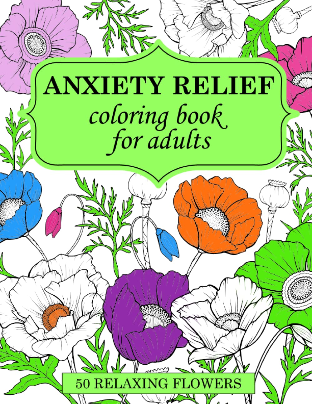 Anxiety Relief Coloring Book for Adults: 50 Relaxing Flowers of ...