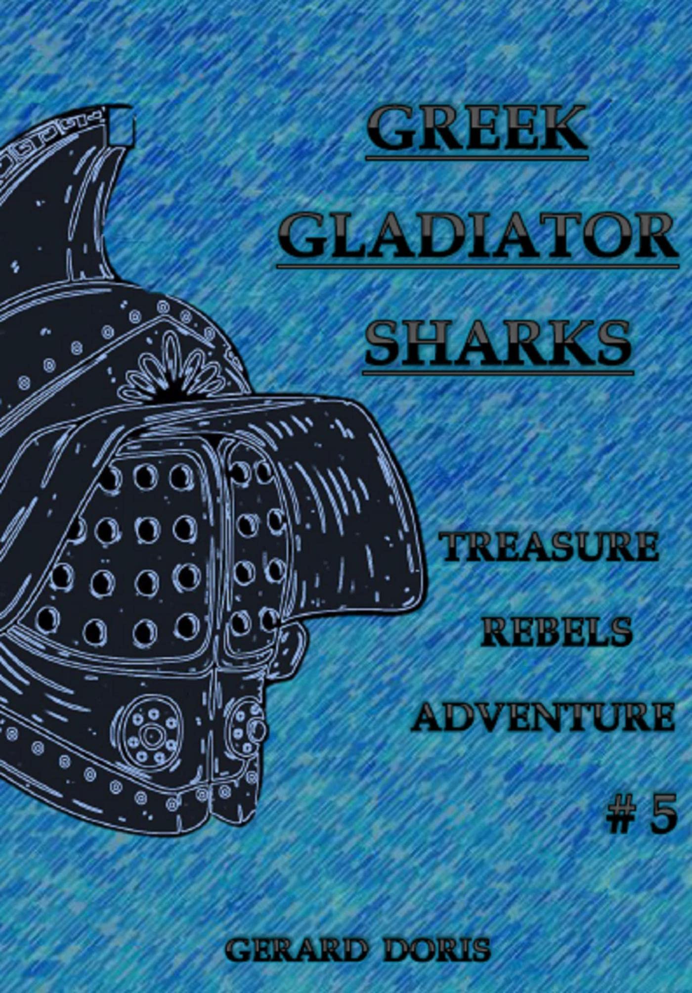 Greek Gladiator Sharks (Treasure Rebels Book 5) by Gerard Doris | Goodreads