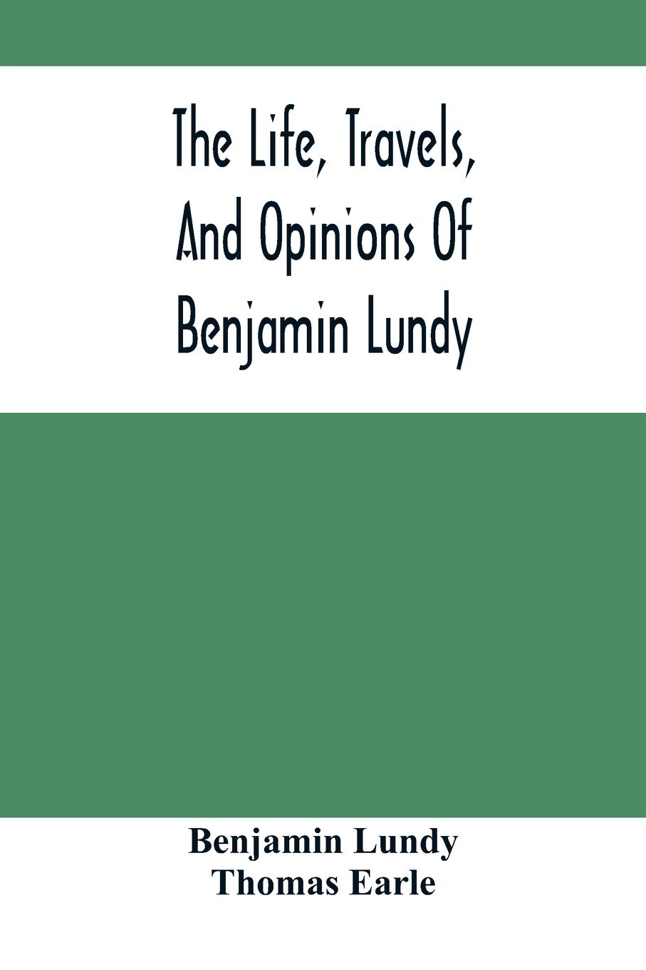 The Life, Travels, And Opinions Of Benjamin Lundy, Including His ...