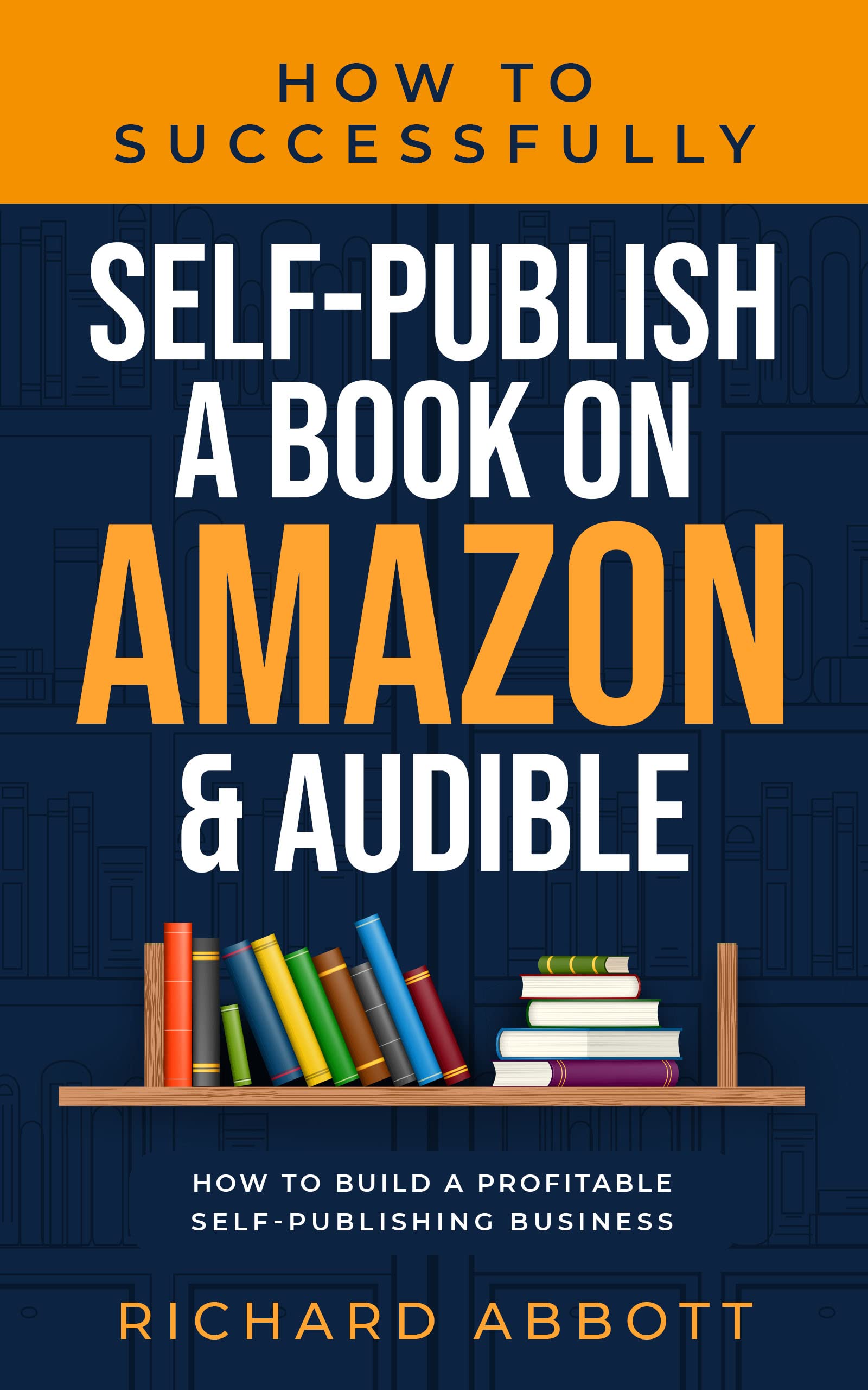 How To Successfully Self-Publish A Book On Amazon & Audible: How To ...