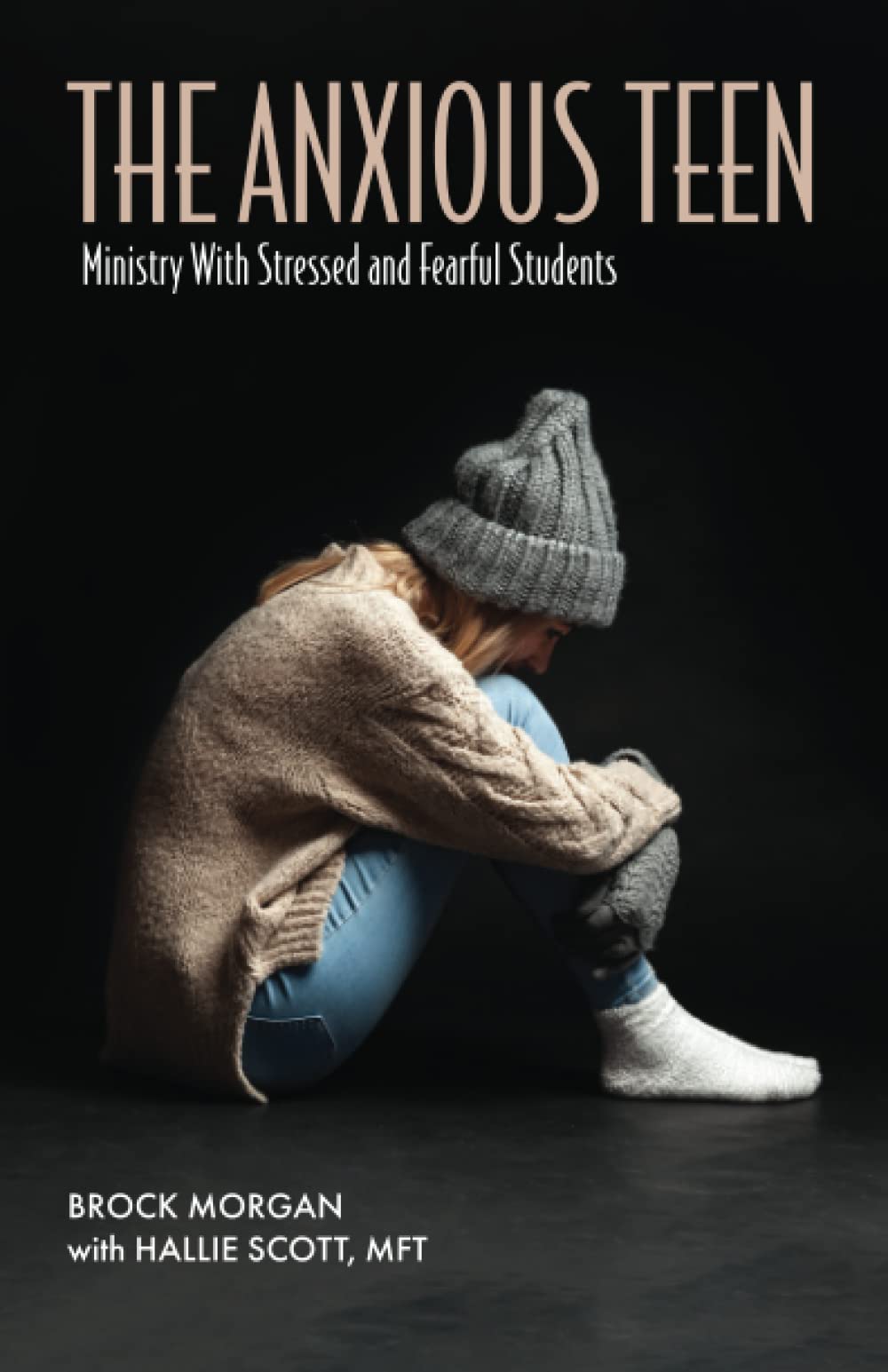 The Anxious Teen: Ministry with Stressed and Fearful Students by Brock ...