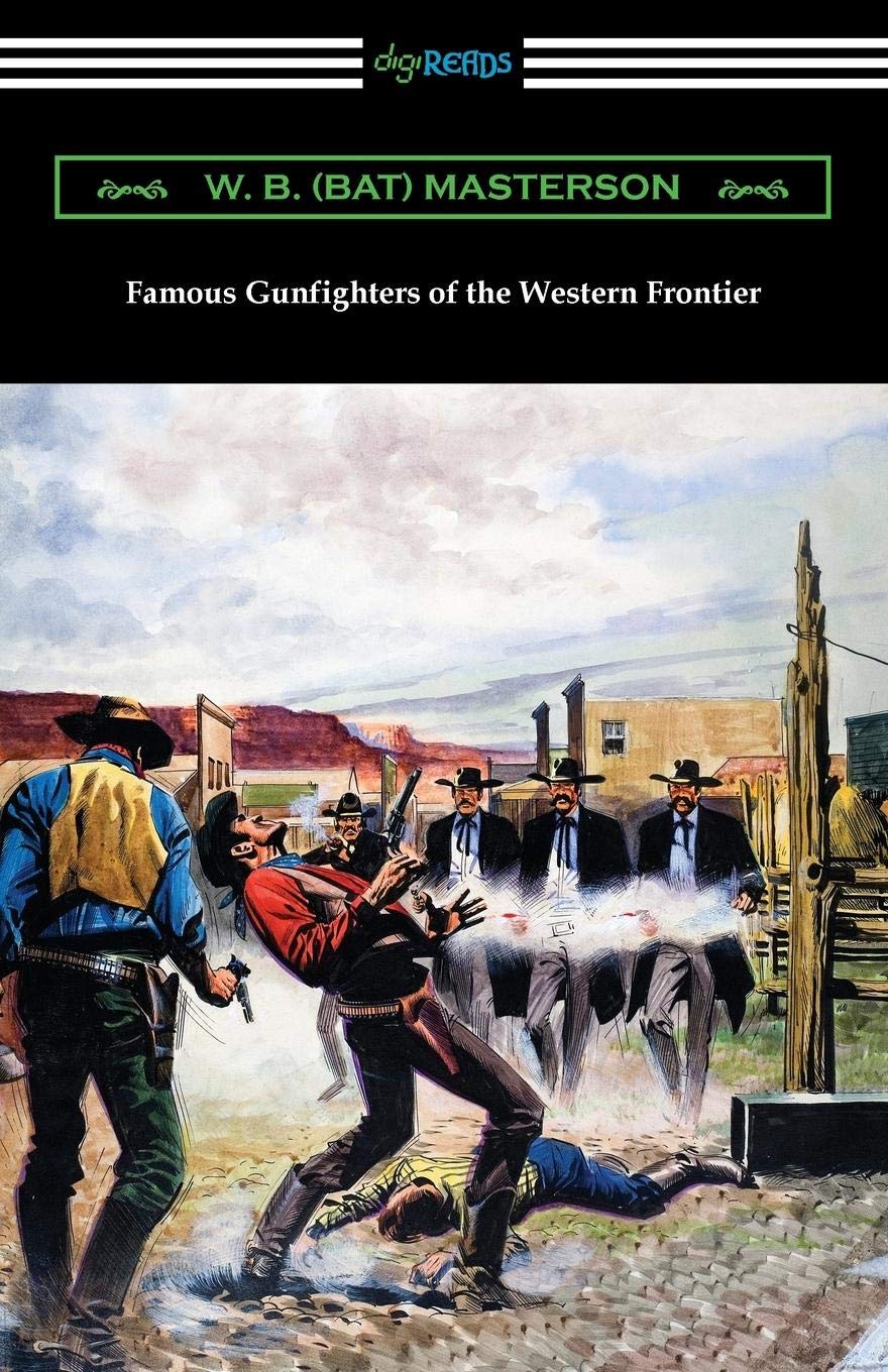 Famous Gunfighters of the Western Frontier by W B (Bat) Masterson ...