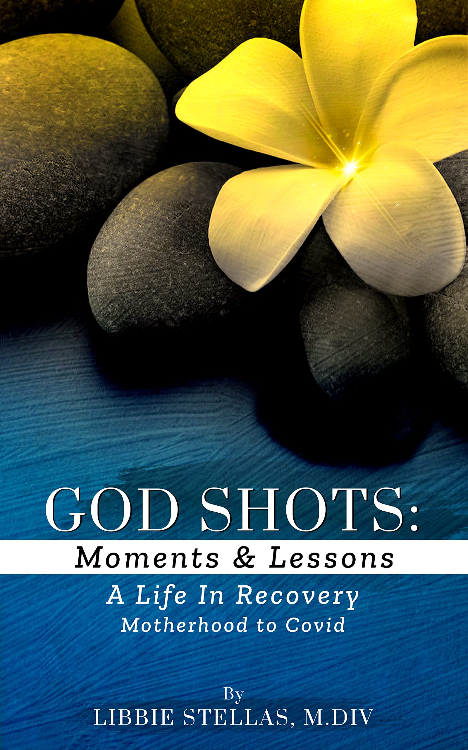 God Shots: Moments & Lessons A Life in Recovery Motherhood to Covid by ...