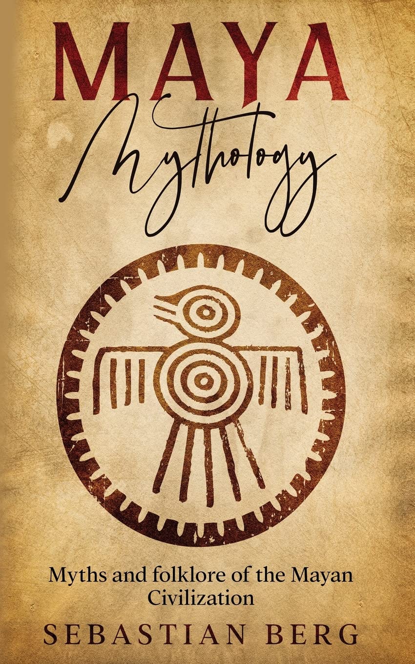 Maya Mythology: Myths and Folklore of the Mayan Civilization by ...