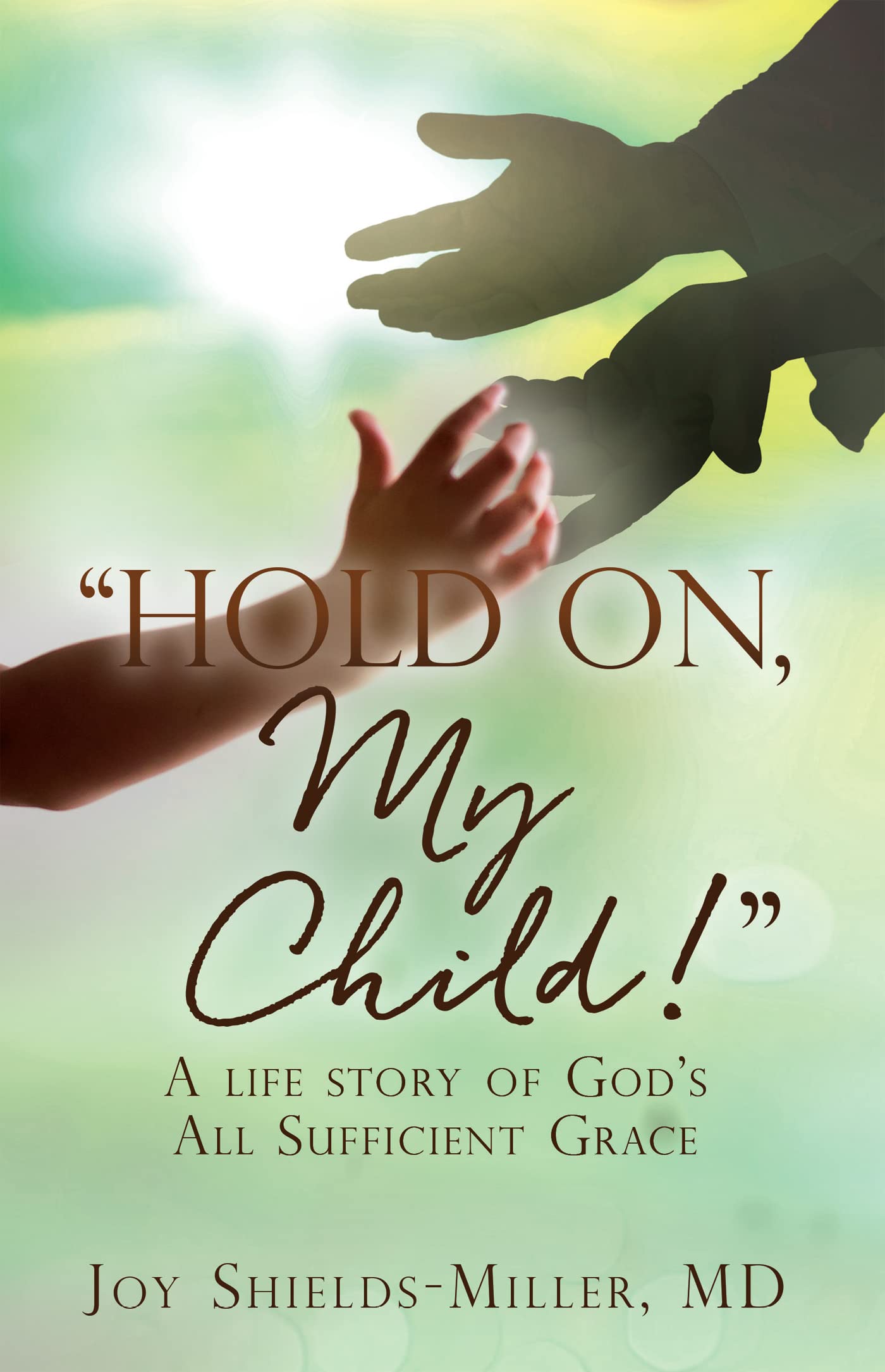 "HOLD ON, MY CHILD!": A life story of God's All Sufficient Grace by Joy ...
