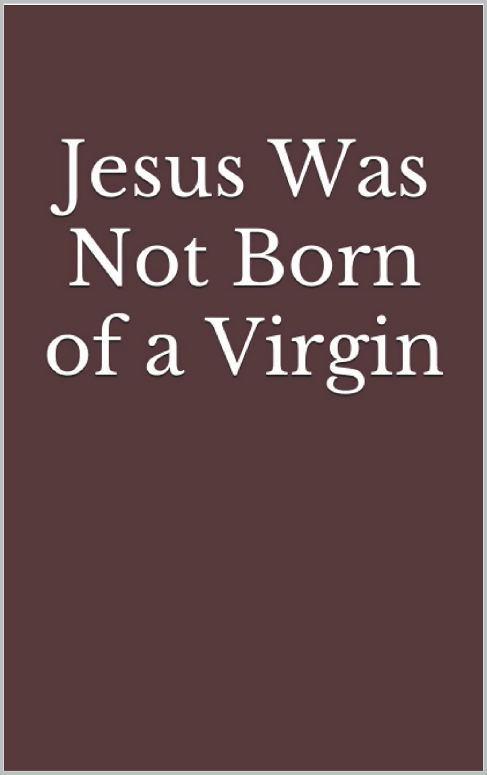 Jesus Was Not Born of a Virgin: The Infancy Narratives in Matthew and ...