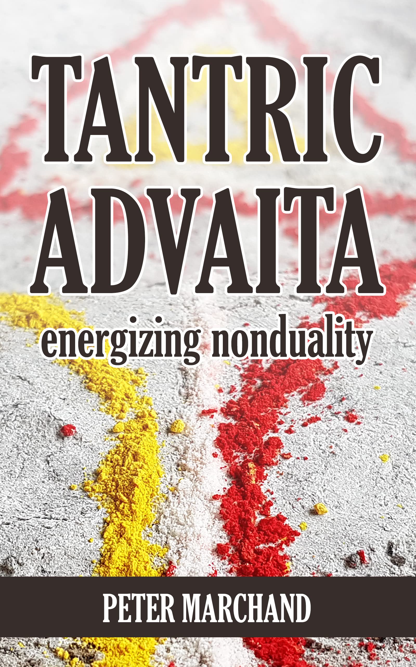 Tantric Advaita - Energizing Nonduality by Peter Marchand | Goodreads