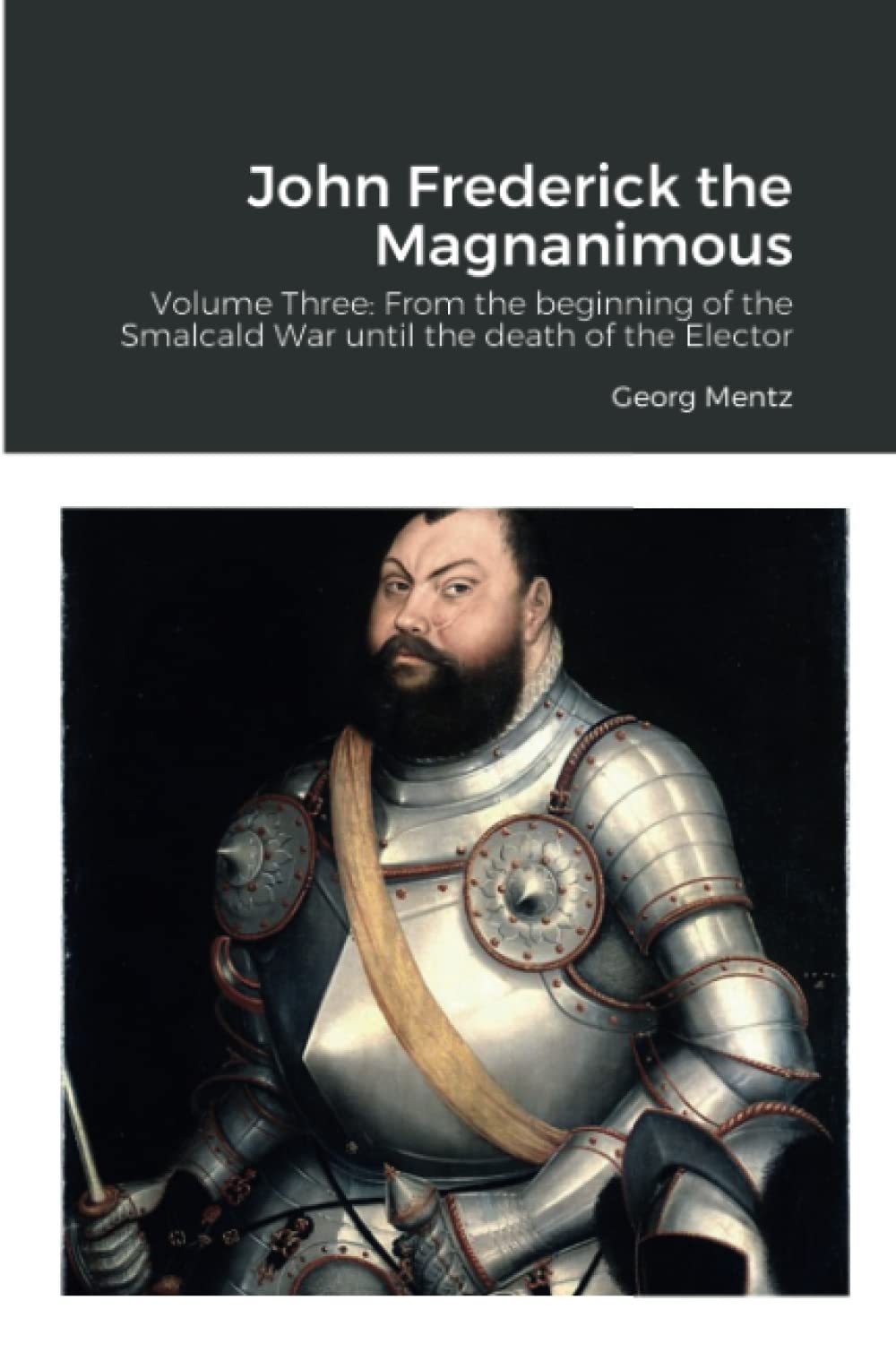 John Frederick the Magnanimous: Volume Three: From the beginning of the Smalcald War until the ...
