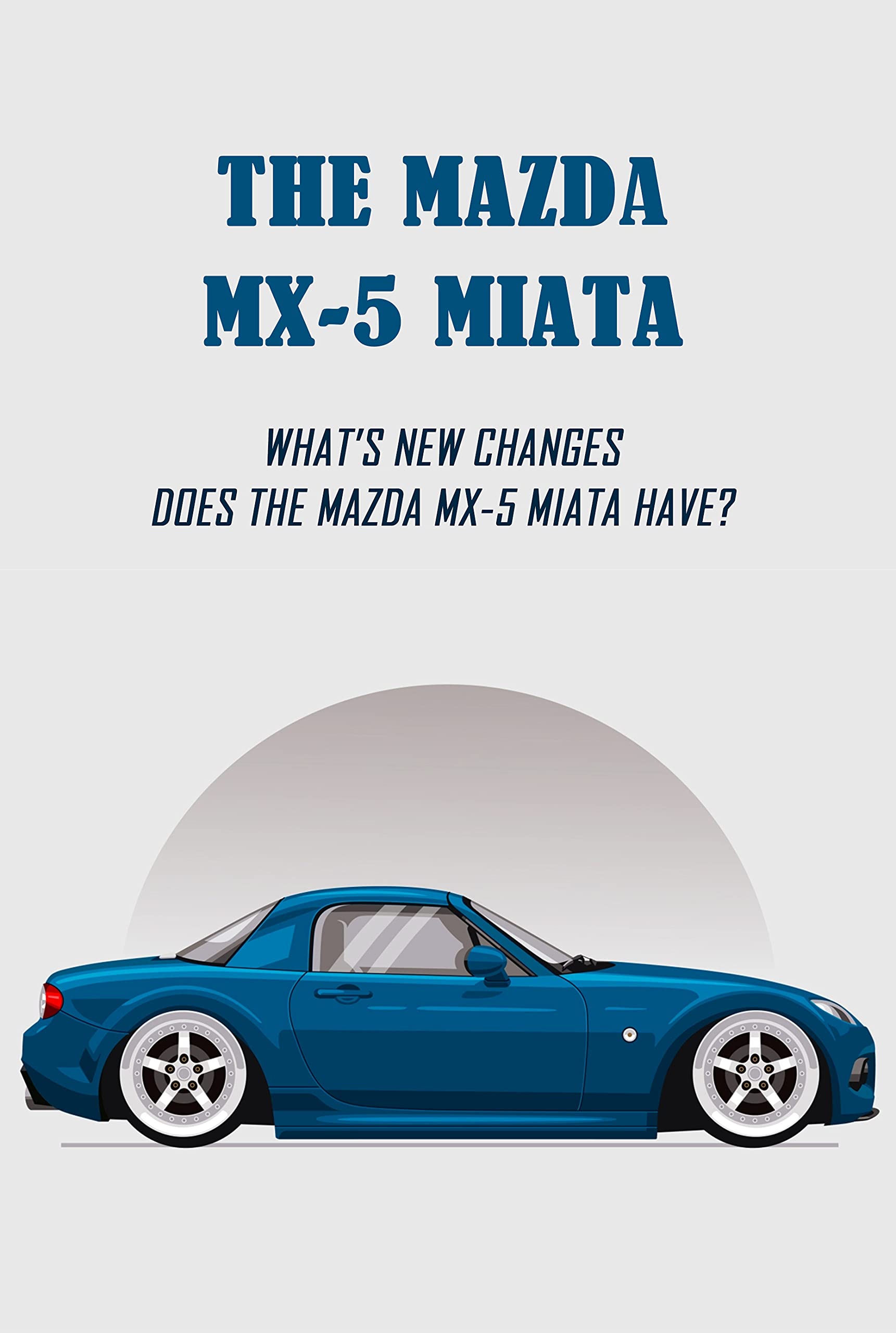 The Mazda MX-5 Miata: What’s New Changes Does The Mazda MX-5 Miata Have ...