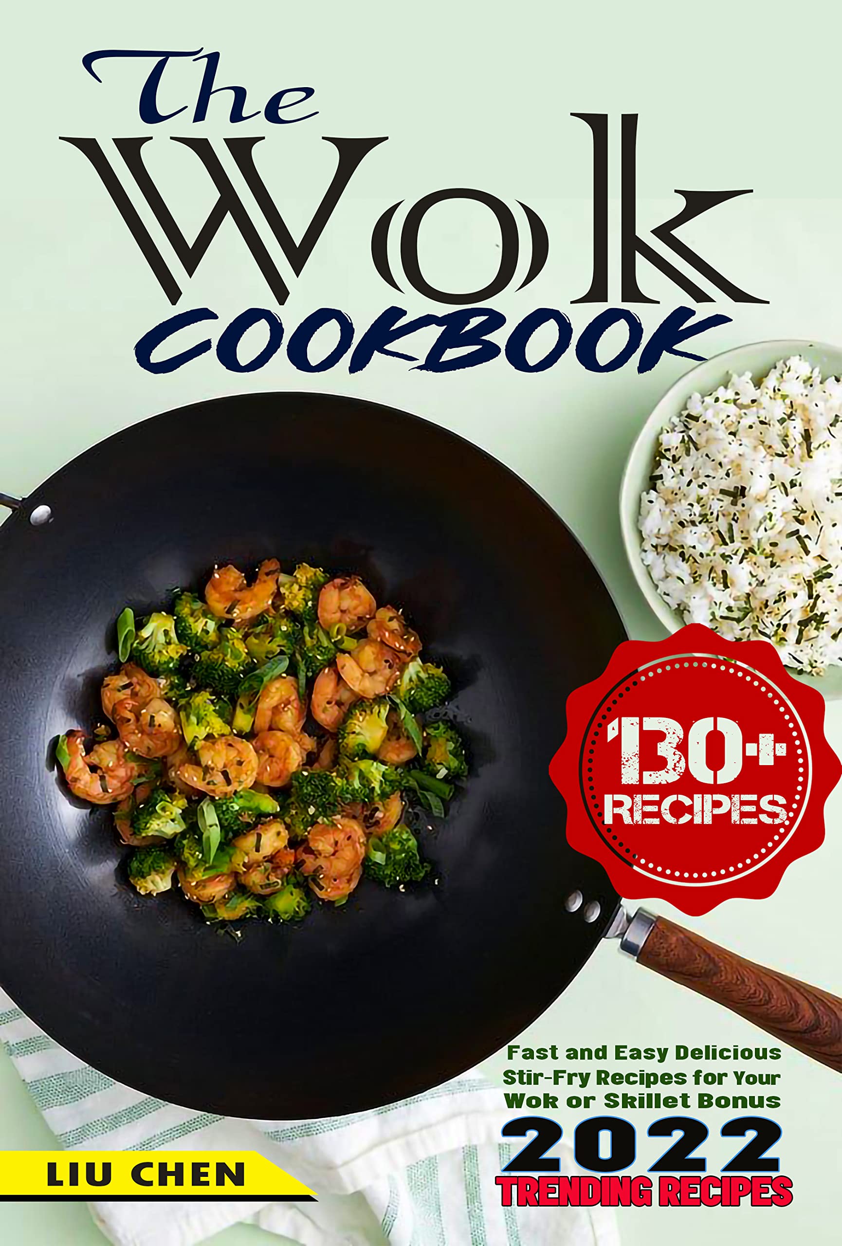 The Wok Cookbook: 130+ Fast and Easy Delicious Stir-Fry Recipes for ...