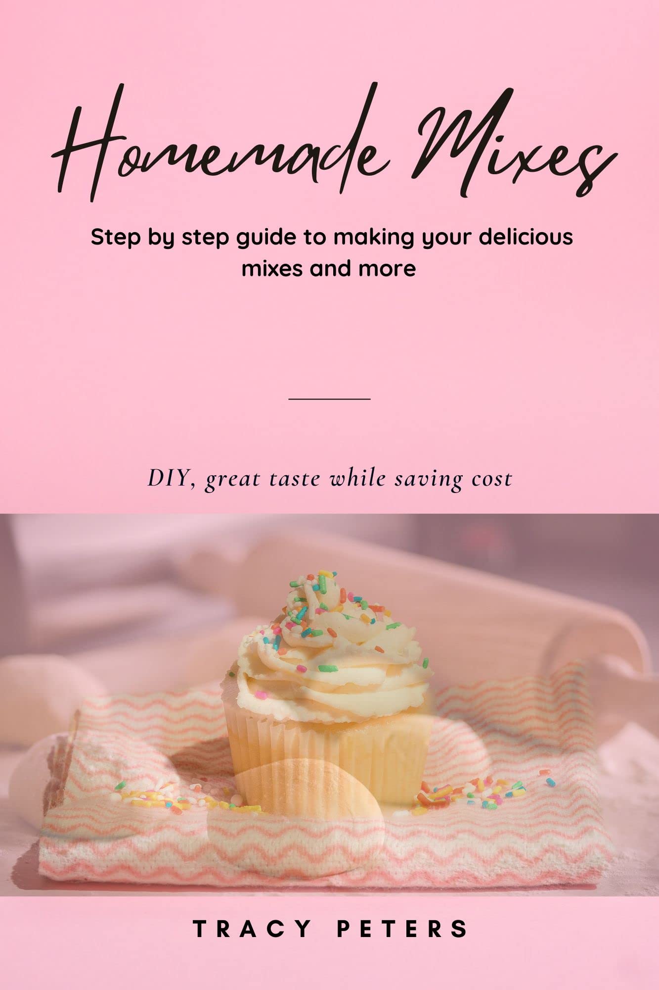 HOMEMADE MIXES: Step by step guide to making all your delicious mixes ...